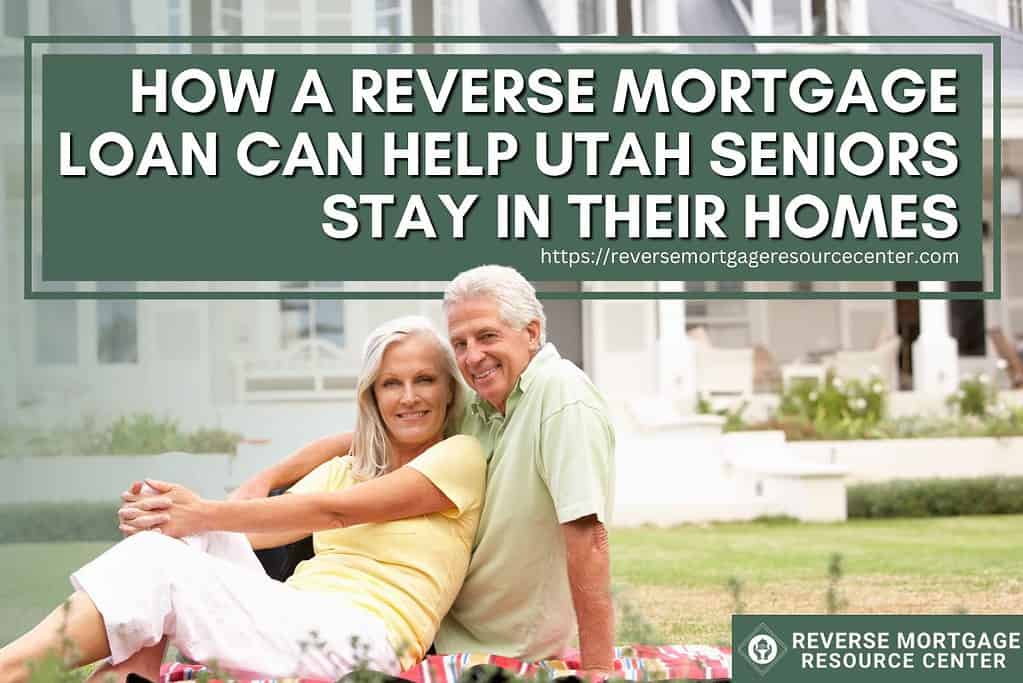 How A Reverse Mortgage Loan Can Help Utah Seniors Stay In Their Homes