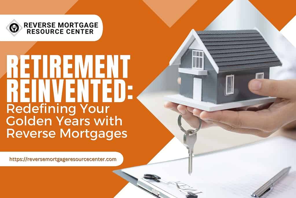 Retirement Reinvented: Redefining Your Golden Years with Reverse Mortgages